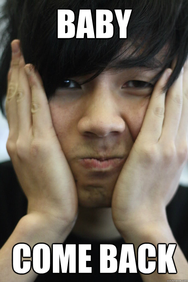 BABY COME BACK - Scumbag Thi - quickmeme