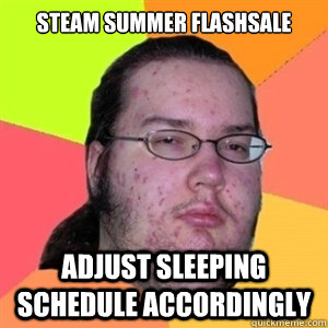 Steam summer flashsale Adjust sleeping schedule accordingly - Fat Nerd - Brony Hater - quickmeme