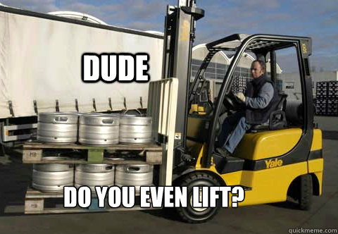 Dude Do you even lift? - Fight starting forklift - quickmeme
