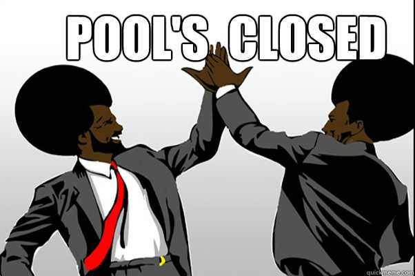 POOL'S CLOSED - FSDSDDDDDRR56 - quickmeme