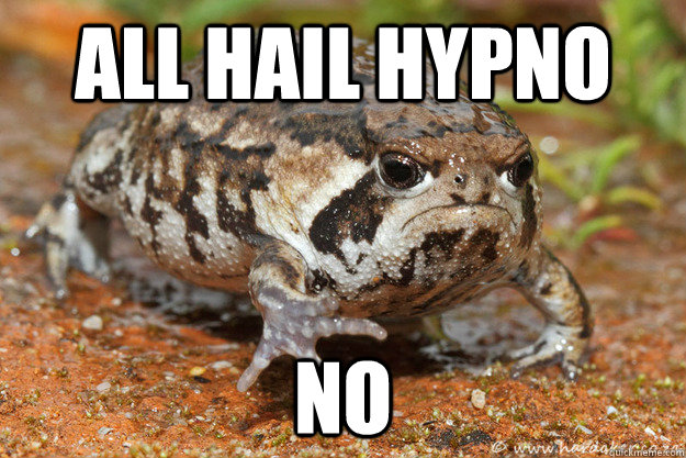 all hail hypno no - i named this meme bad and i feel good - quickmeme