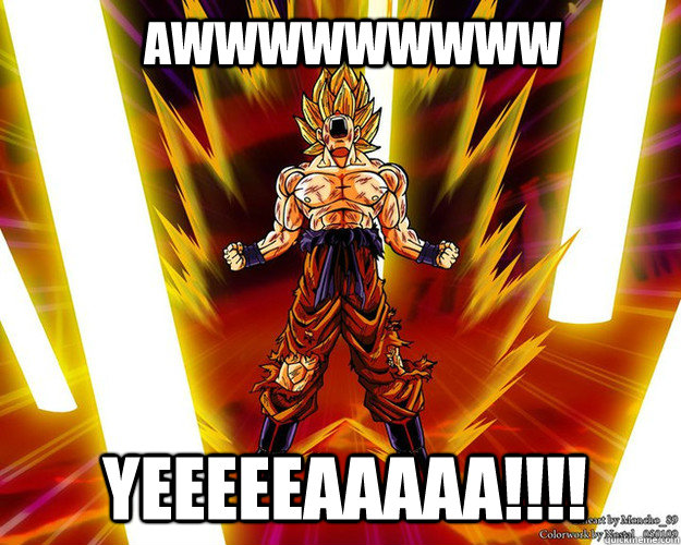 Awwwwwwwww Yeeeeeaaaaa!!!! - Awww Yea!! Goku - quickmeme