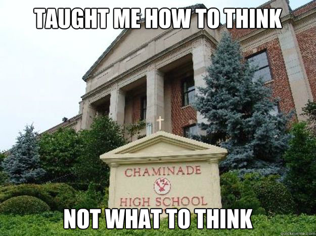 Taught me how to think not what to think - Good Guy Catholic School - quickmeme