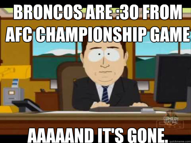 Broncos are :30 from Afc championship game AAAAAND it's gone. - Misc - quickmeme