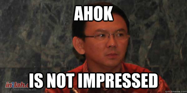 Ahok is not impressed - ahok is not impressed - quickmeme