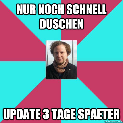 Nur noch schnell duschen Update 3 Tage spaeter - Scumbag Armin - quickmeme