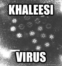KHALEESI VIRUS - Khaleesivirus - quickmeme