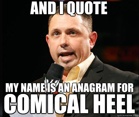 AND I QUOTE my name is an anagram for comical heel - Misc - quickmeme