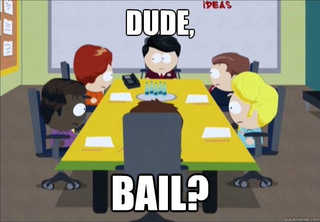 Dude, Bail? - Dude...Bail - quickmeme