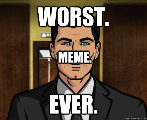 worst. ever. meme. - Advice Archer - quickmeme