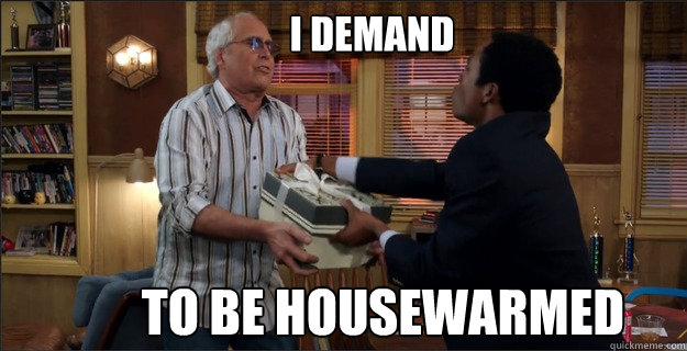 I demand to be housewarmed - I demand to be housewarmed - quickmeme