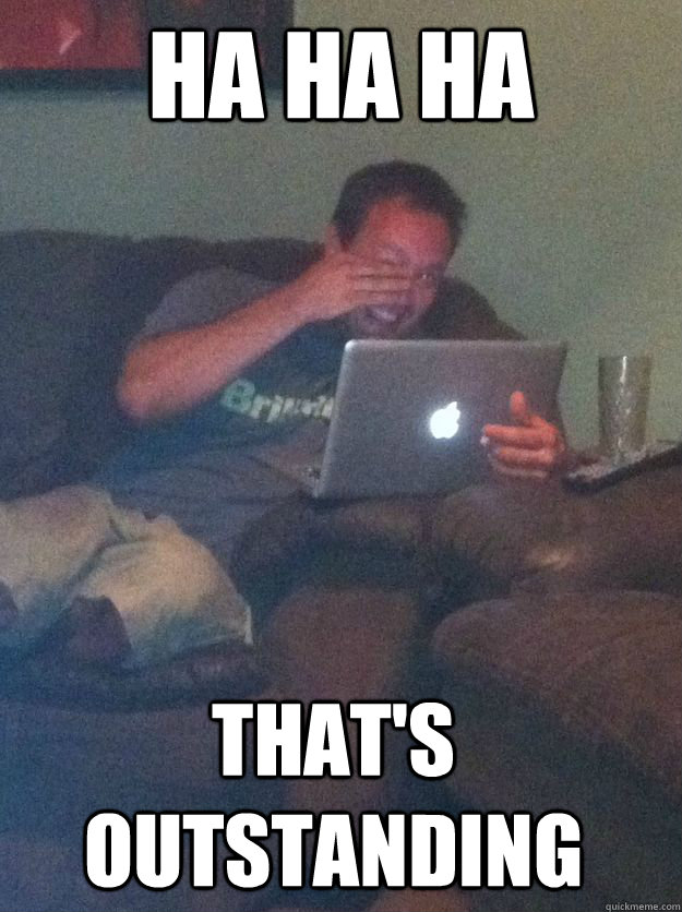 Ha ha ha That's outstanding - Misc - quickmeme