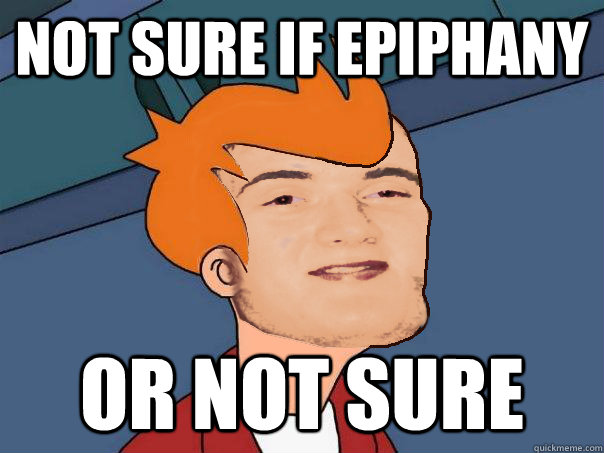 not sure if Epiphany or not sure - Misc - quickmeme
