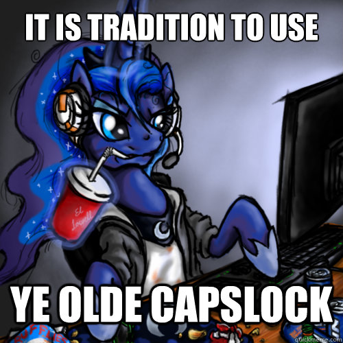 IT IS TRADITION TO USE YE OLDE CAPSLOCK - Internet Royal Luna - quickmeme
