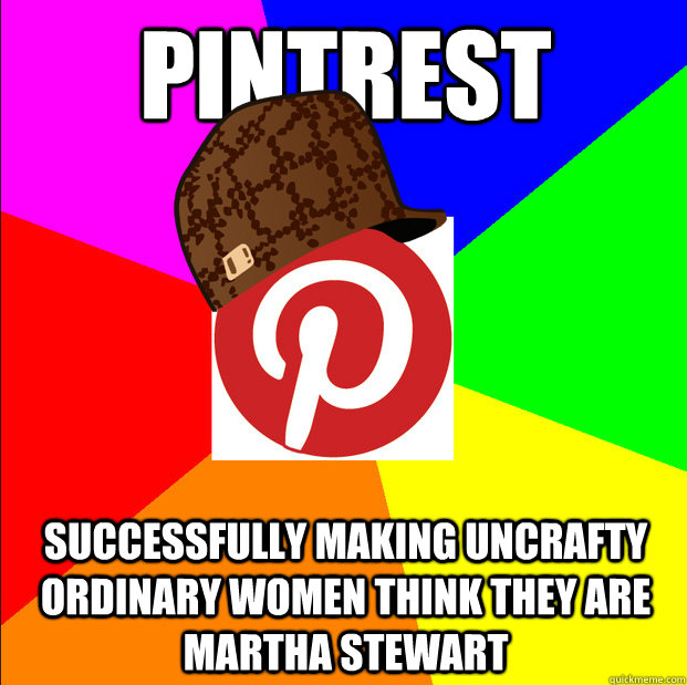 - Scumbag Pintrest - quickmeme