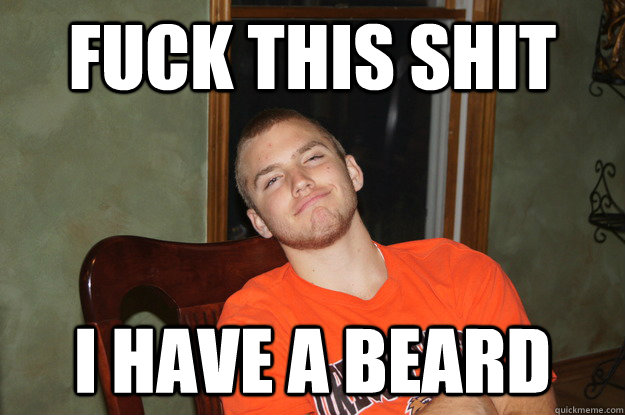 Fuck This shit i have a beard - youth beard - quickmeme