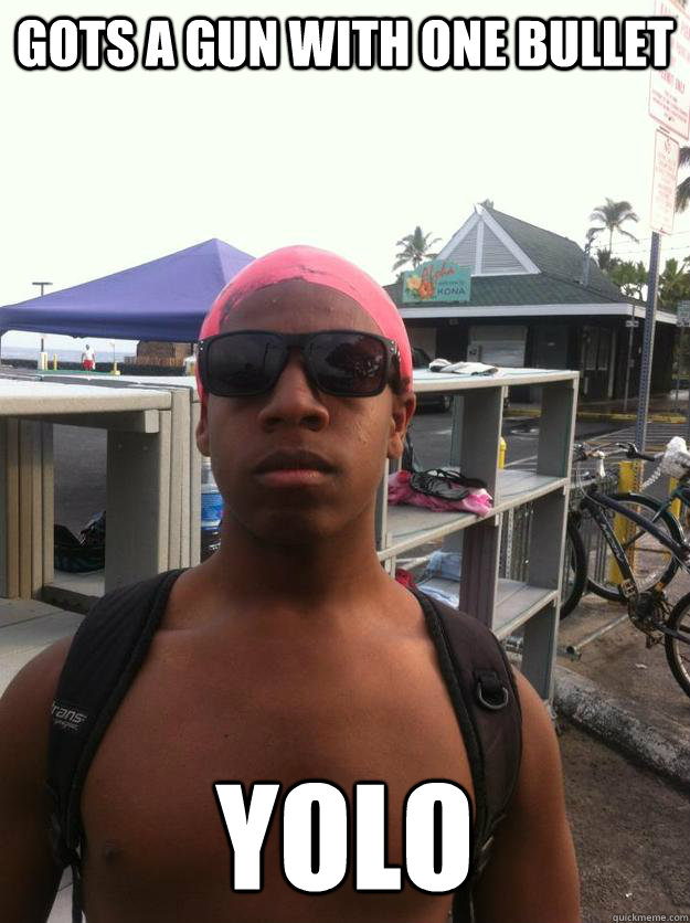 gots a gun with one bullet yolo - Misc - quickmeme
