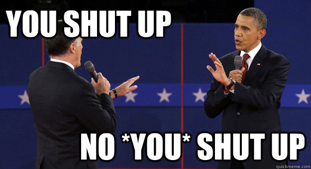 You shut up no *you* shut up - Misc - quickmeme