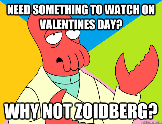 Need something to watch on Valentines Day? why not zoidberg? - Misc - quickmeme