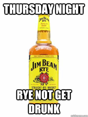 Thursday Night Rye not get drunk - Misc - quickmeme