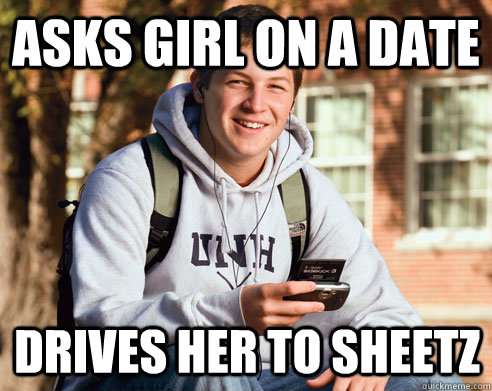 Asks girl on a date Drives her to sheetz - College Freshman - quickmeme