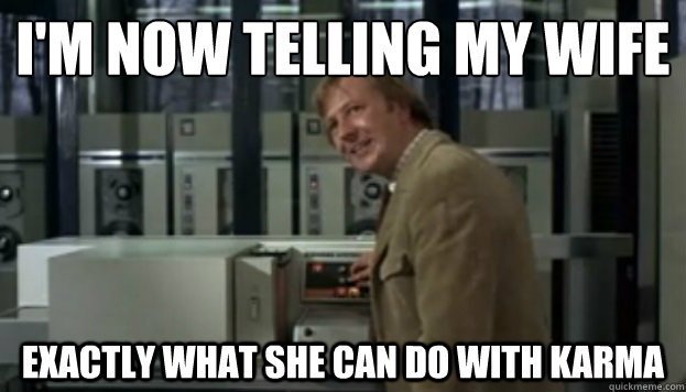 I'm now telling my wife Exactly what she can do with karma - Willy Wonka Computer Guy - quickmeme