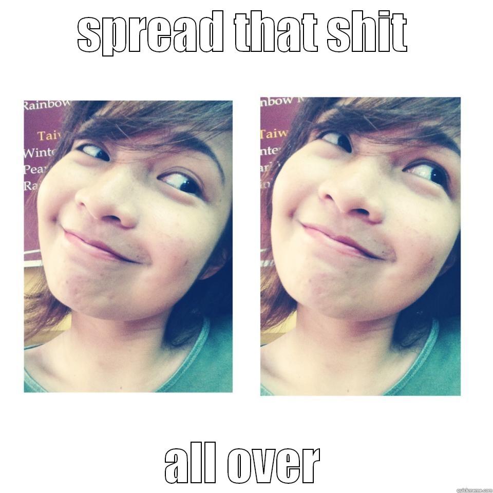 spread that shit all over - quickmeme