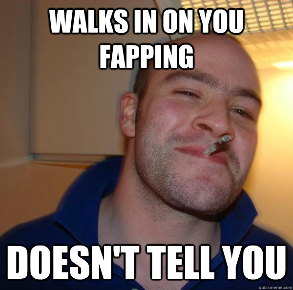 walks in on you fapping doesn't tell you - Misc - quickmeme