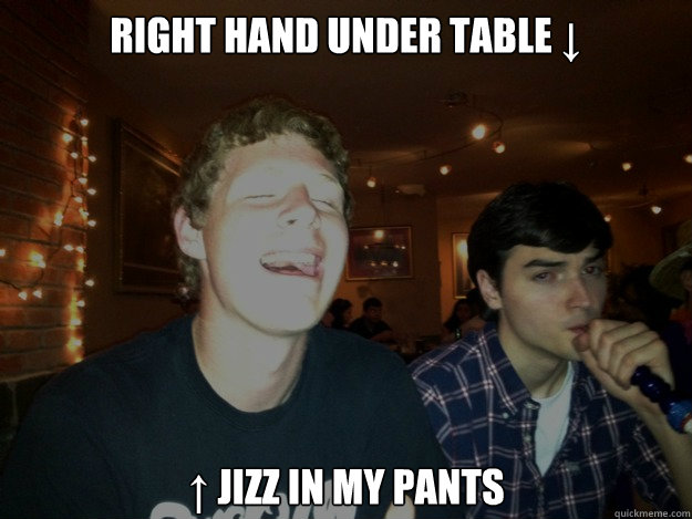 RIGHt hand under table ↓ ↑ Jizz in my pants - Bakan Face - quickmeme