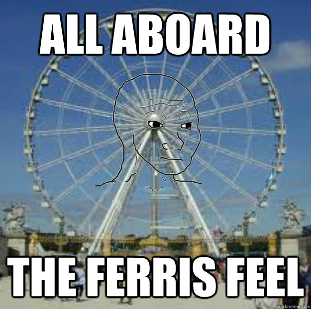 All Aboard The Ferris Feel - Ferris Feel - quickmeme