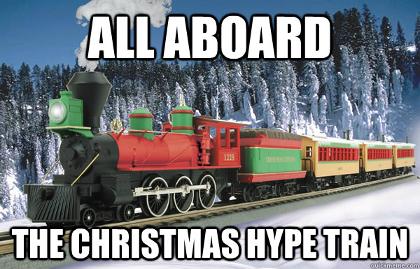 All aboard the christmas hype train - Misc - quickmeme