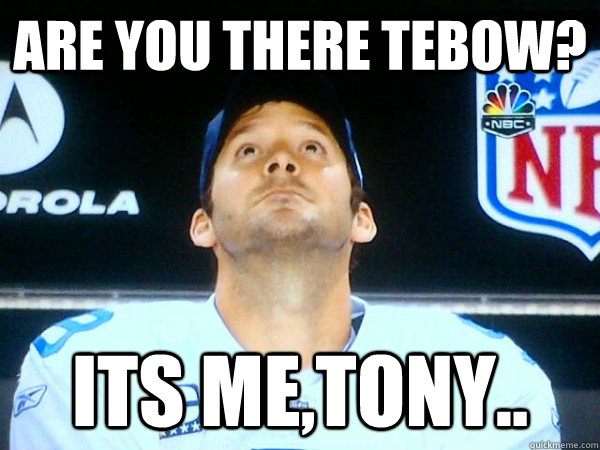 Are you there Tebow? Its me,Tony.. - ROMO TEBOWED - quickmeme