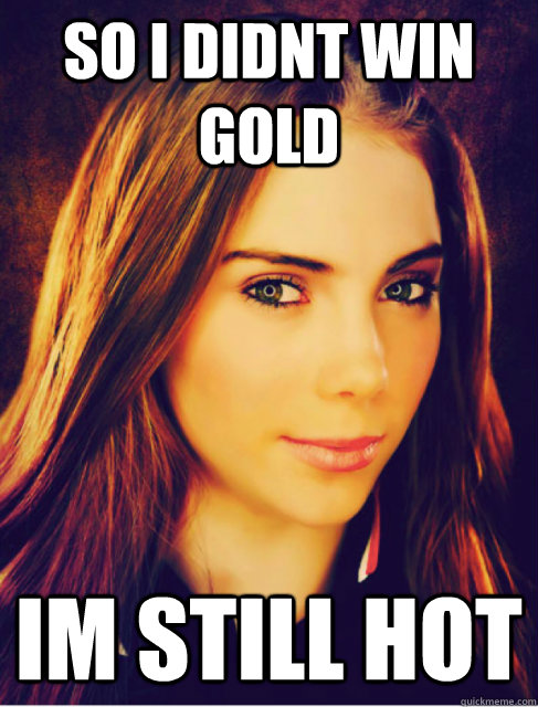 So i didnt win Gold Im still hot - Mckayla IM IMPRESSED! - quickmeme