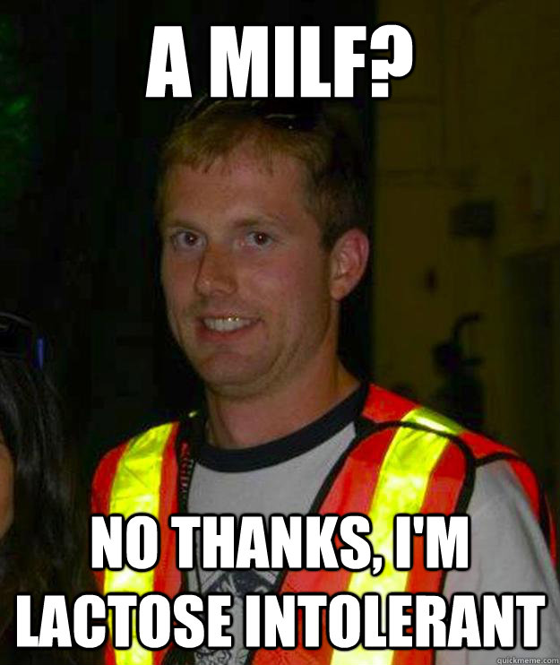 A MILF? No thanks, I'm lactose intolerant - Awkward Dave - quickmeme