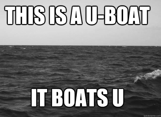 This is a U-Boat It boats u - Misc - quickmeme