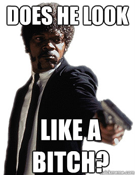Does he Look Like a bitch? - Angry Jules - quickmeme