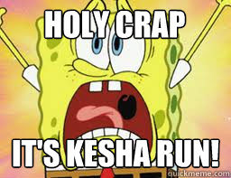 HOLY CRAP It's Kesha run! - spongebob kesha - quickmeme