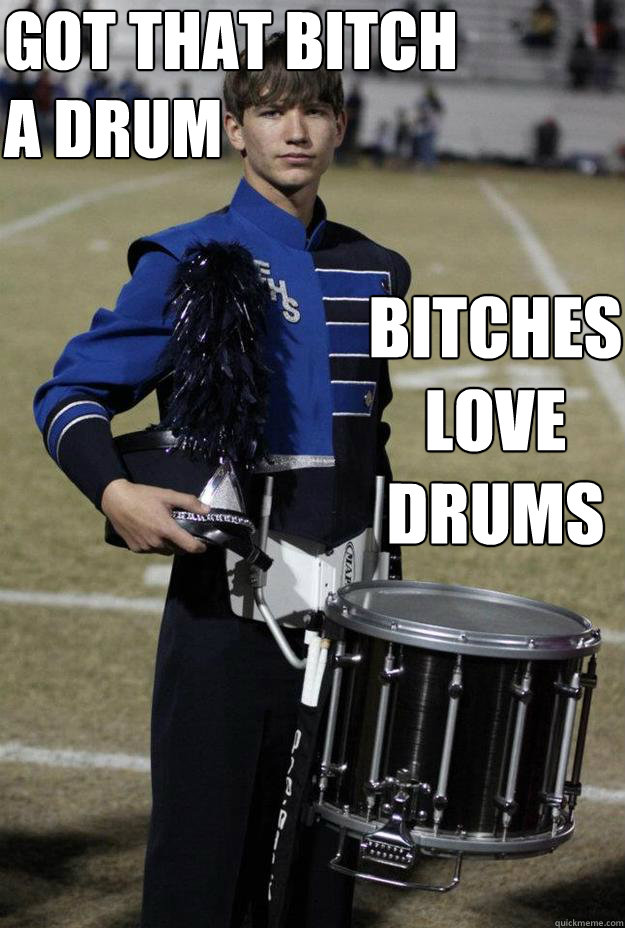 GOT THAT BITCH A DRUM BITCHES LOVE DRUMS - Taylor Swag - quickmeme