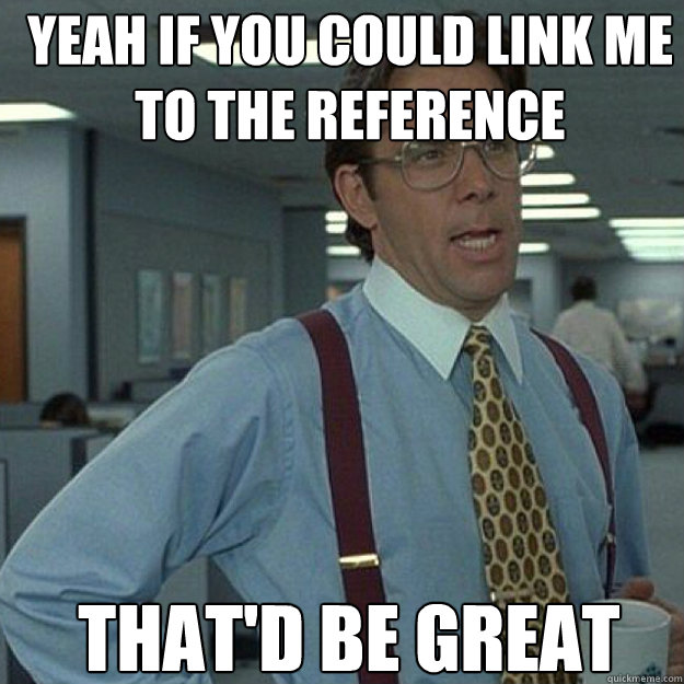 Yeah if you could link me to the reference THAT'D BE GREAT - Misc - quickmeme
