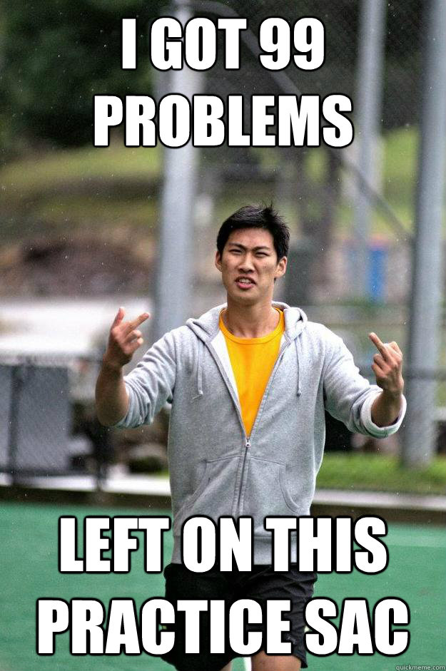 I got 99 problems left on this practice SAC - GhettoSean - quickmeme