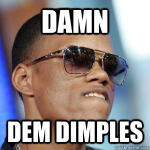 DAMN DEM DIMPLES - Dat ass guy - quickmeme