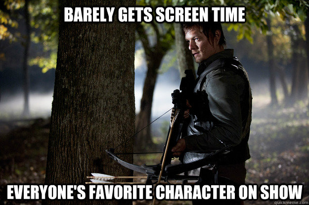 Barely Gets Screen Time Everyone's favorite character on show - FUCK YES DARYL DIXON - quickmeme