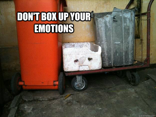 Don't box up your emotions - Sadbox - quickmeme