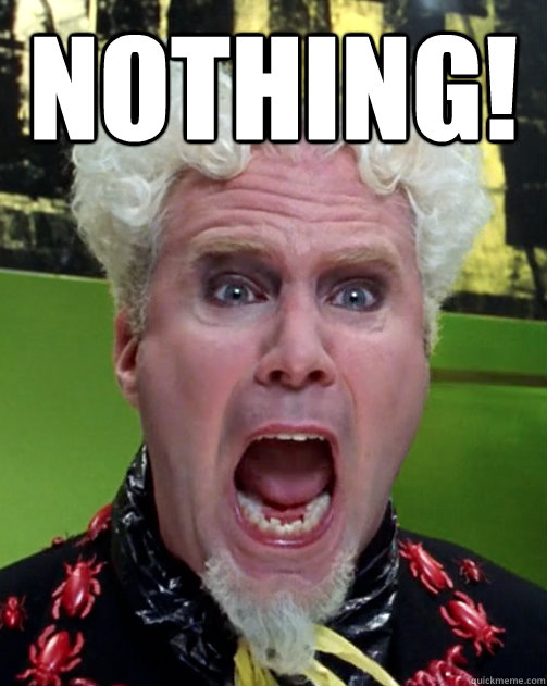 NOTHING! - Misc - quickmeme