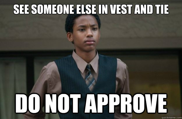 See someone else in vest and tie Do not approve - Warsame at War - quickmeme