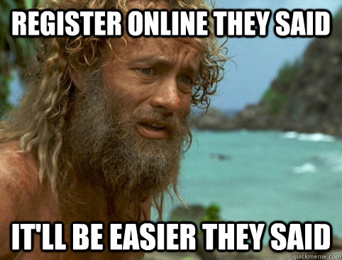register online they said it'll be easier they said - Castaway Ballot - quickmeme
