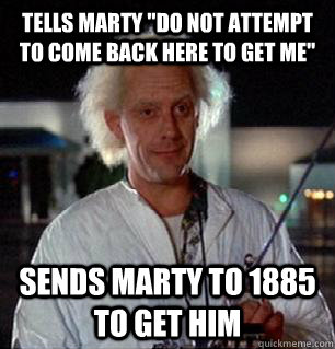 Tells marty "do not attempt to come back here to get me" Sends marty to 1885 to get him ...
