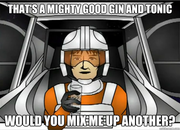 That's a mighty good gin and tonic Would you mix me up another? - Misc - quickmeme
