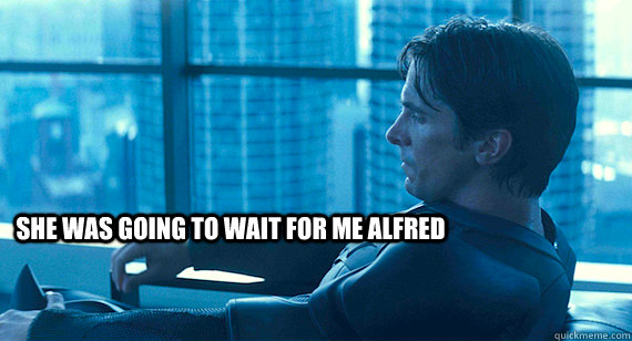 She was going to wait for me alfred - Misc - quickmeme