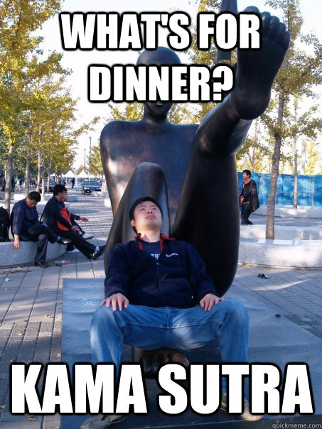 What's for dinner? KAMA SUTRA - Misc - quickmeme